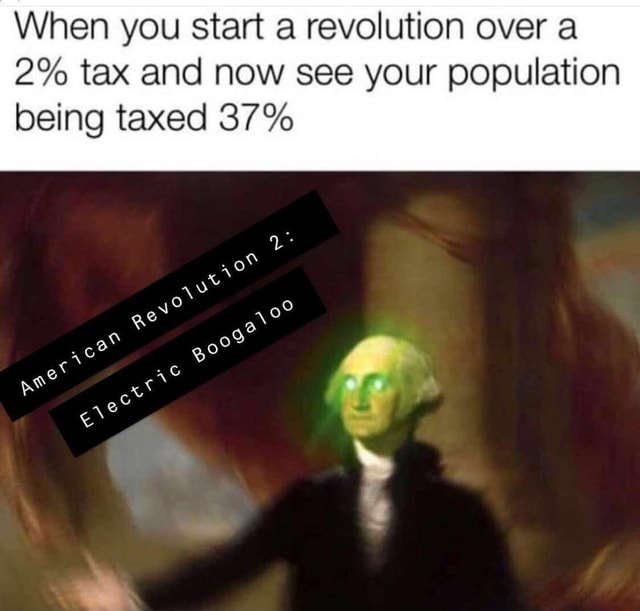 When you start a revolution over a 2% tax and now see your population ...