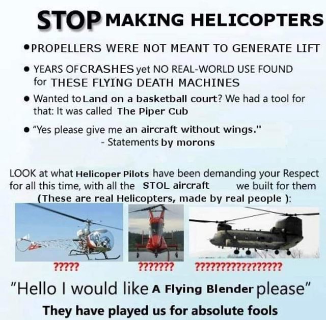 STOP MAKING HELICOPTERS OPROPELLERS WERE NOT MEANT TO GENERATE LIFT ...