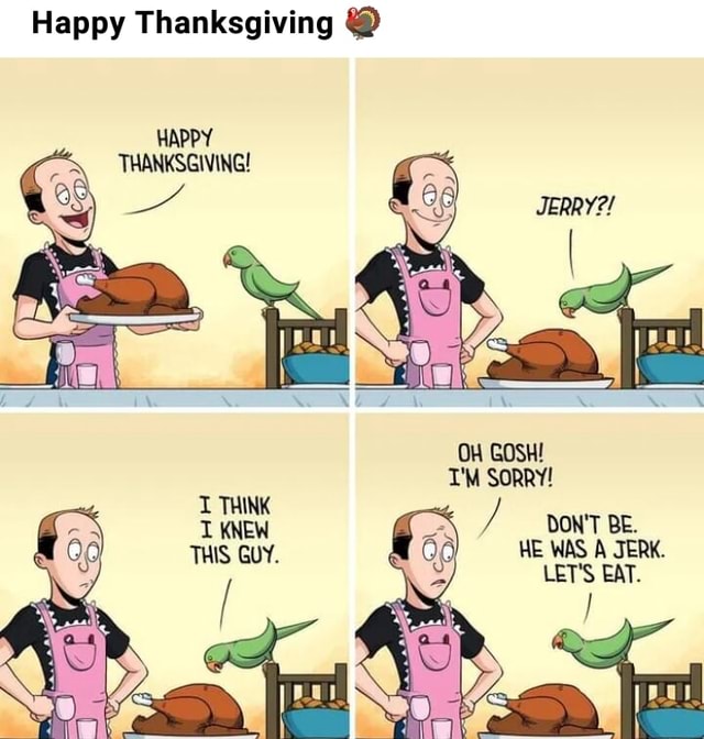 Happy Thanksgiving @ HAPPY THANKSGIVING! JERRY?! OH GOSH! T'M SORRY!