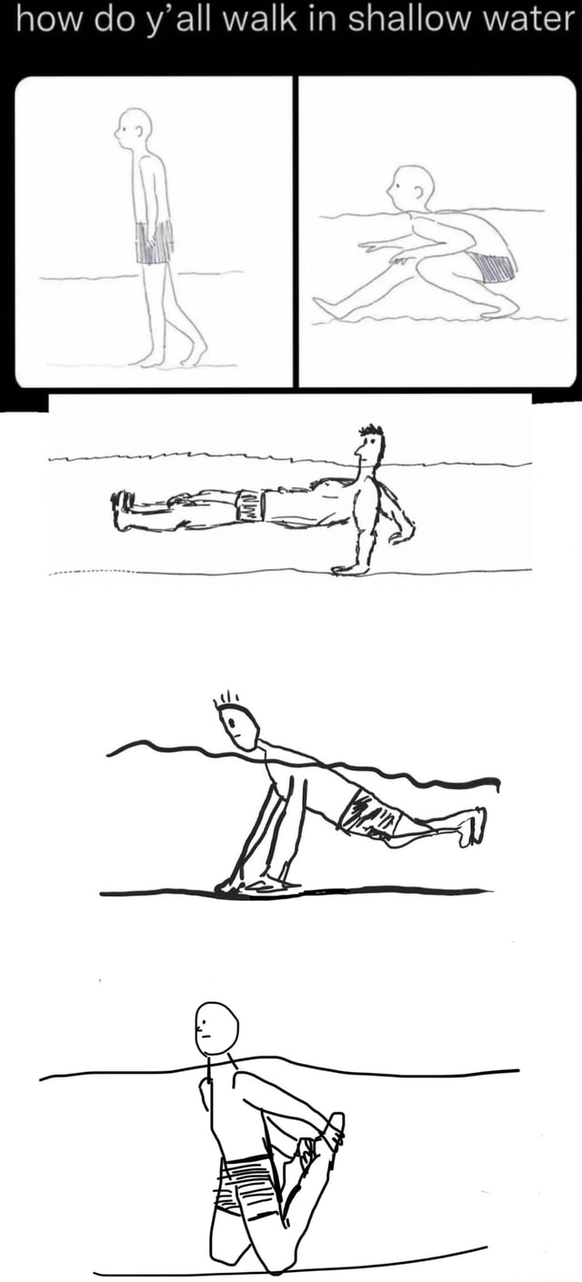 How do y'all walk in shallow water ZS - iFunny