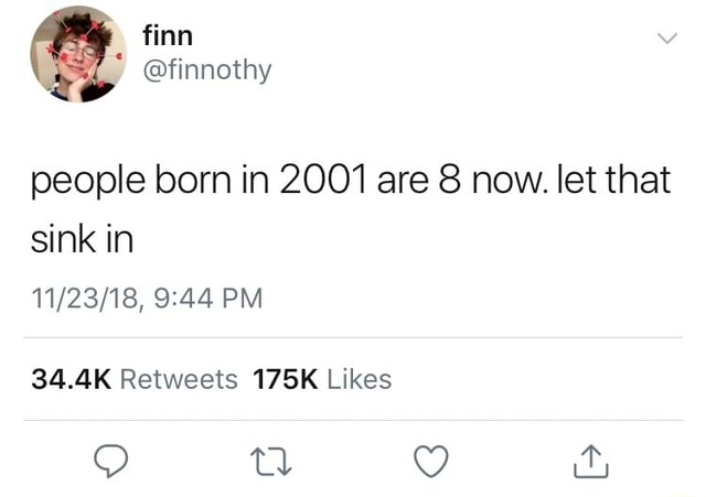 People born in 2001 are 8 now. let that sink in 11/23/18, 9:44 PM 34.4K ...