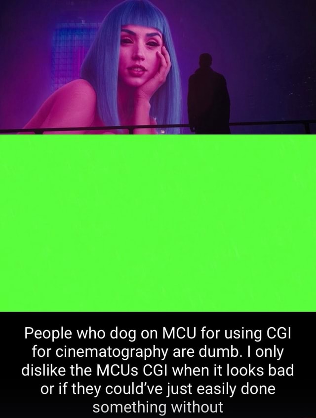 People who dog on MCU for using CGI for cinematography are dumb. I only ...