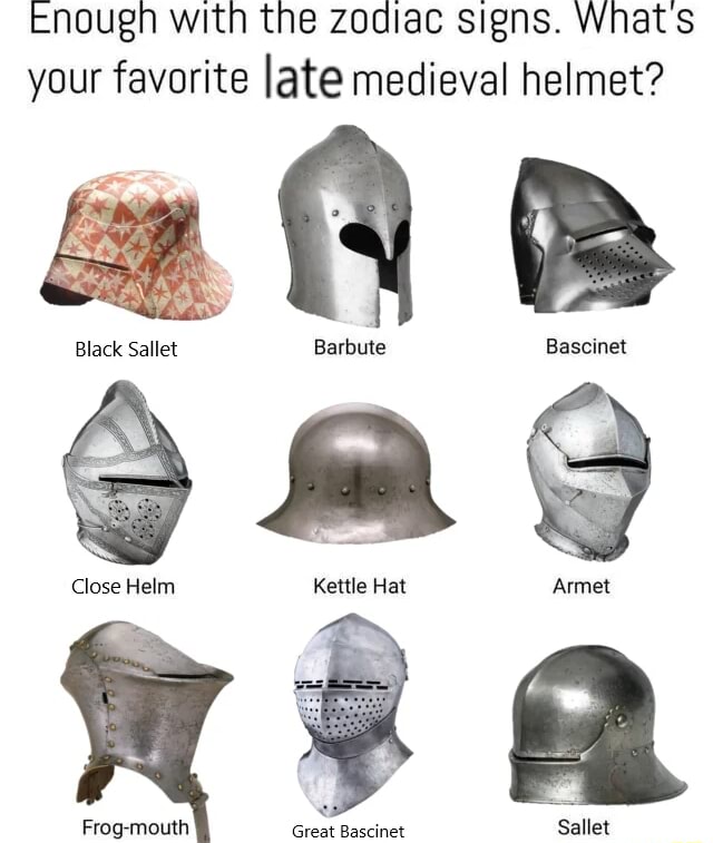 Enough with the zodiac signs. Whats your favorite late medieval helmet? Barbute Bascinet Black ...