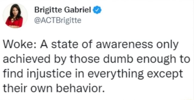 Brigitte Gabriel @ @ACTBrigitte Woke: A state of awareness only ...
