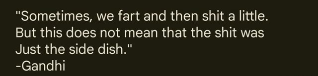"Sometimes, we fart and then shit a little. But this does not mean that ...