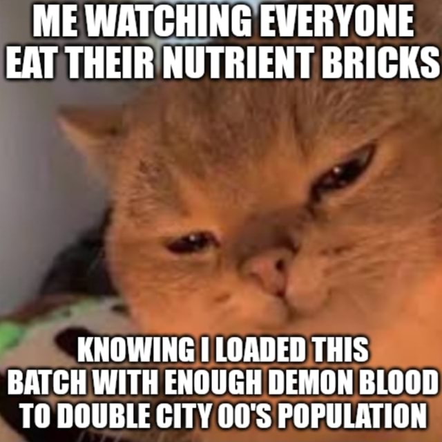 ME WATCHING EVERYONE EAT THEIR NUTRIENT BRICKS KNOWING LOADED THIS ...