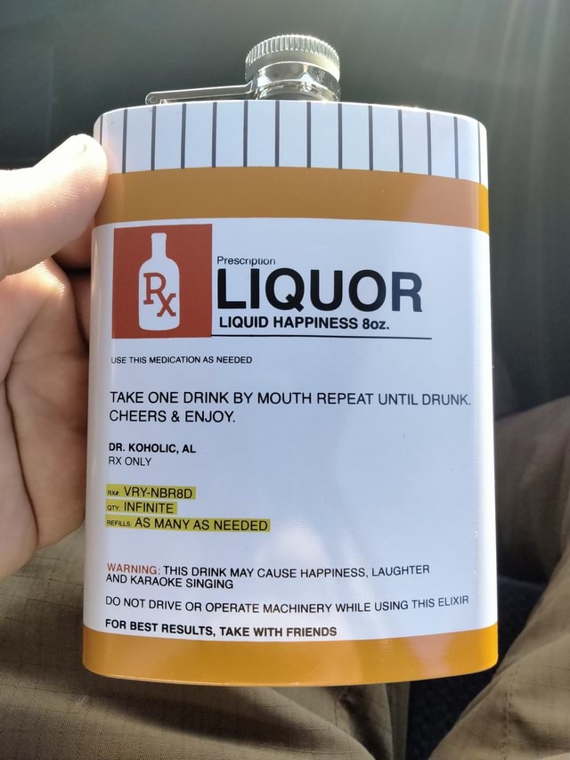 Prescription LIQUOR LIQUID HAPPINESS USE THIS MEDICATION AS NEEDED TAKE ...