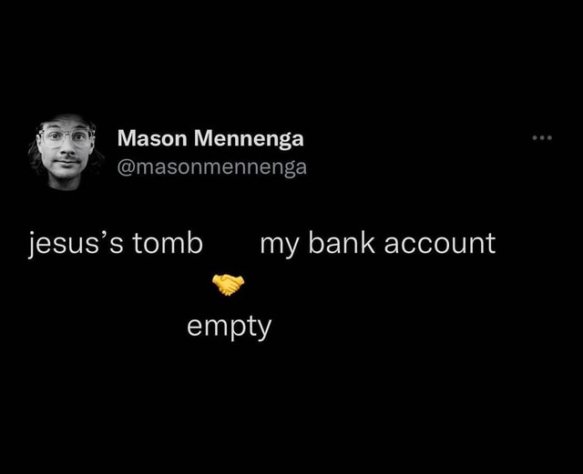 & Mason Mennenga @masonmennenga @masonmennenga jesus's tomb my bank ...