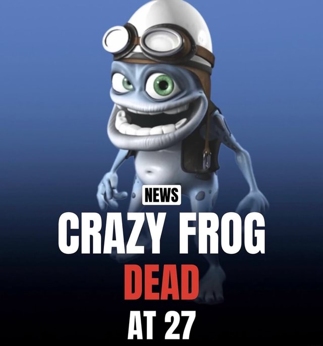 Af. CRAZY FROG DEAD AT 27 - iFunny