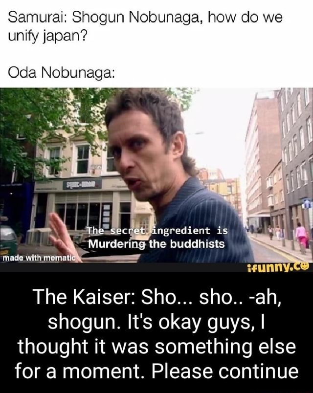 Samurai: Shogun Nobunaga, how do we unify japan'? Oda Nobunaga: The ...