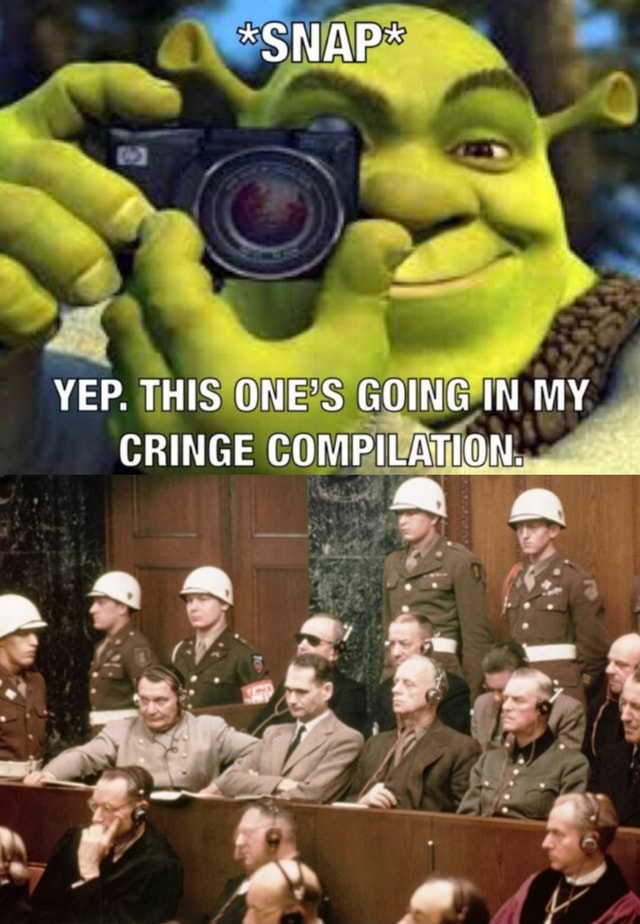 "SNAP* YEP. THIS ONE'S GOING IN MY CRINGE COMPILATION. - iFunny