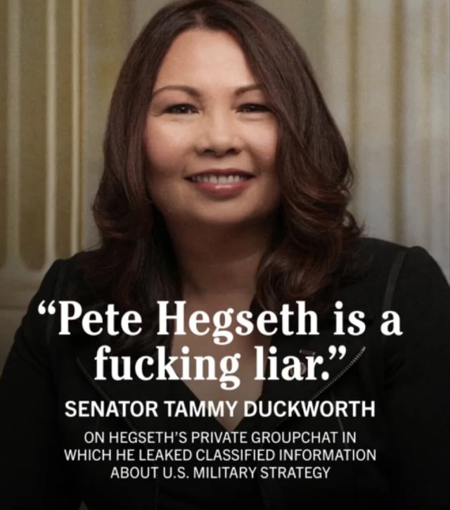 "Pete Hegseth is a SENATOR TA DUCKWORTH ON HEGSETH'S PRIVATE GROUPCHAT ...