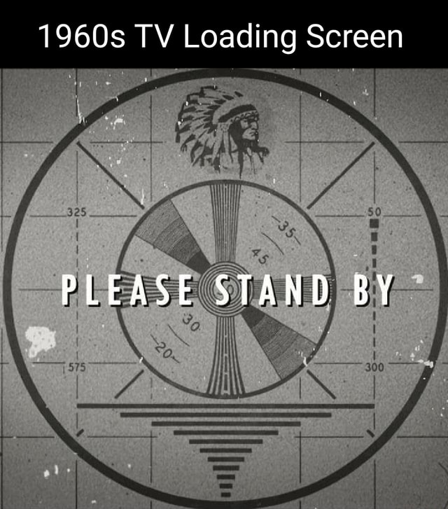 1960s TV Loading Screen PLEASE STAND BY - iFunny