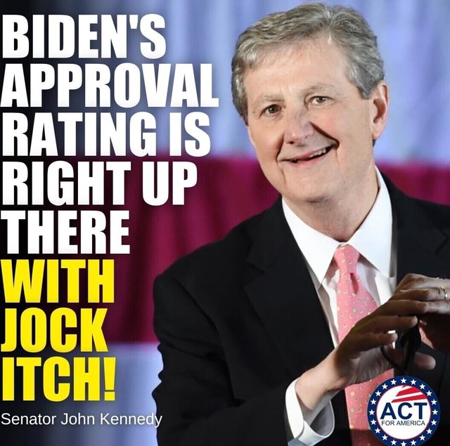 BIDEN'S APPROVAL RATINGIS RIGHT UP THERE WITH JOCK ITCH! Senator John ...