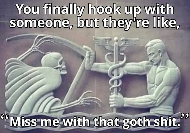 You finally hook up with someone, but they're like, '"'Miss me with ...