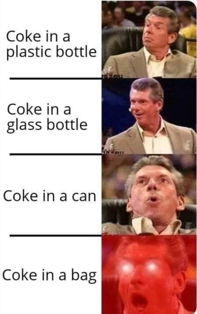 Coke In A Plastic Bottle Coke In A Glass Bottle Coke In A Can Coke In A Bag Ifunny