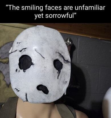 "The smiling faces are unfamiliar yet sorrowful" - iFunny