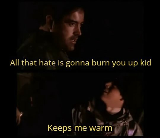 All that hate is gonna burn you up kid Keeps me warm - iFunny