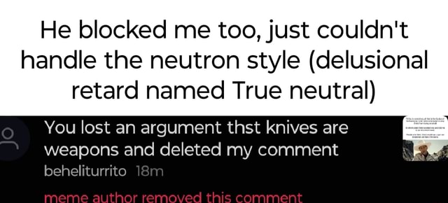 He blocked me too, just couldn't handle the neutron style (delusional ...