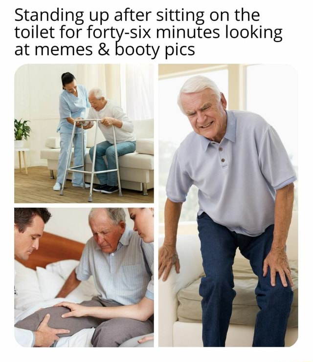 Standing up after sitting on the toilet for forty-six minutes looking ...