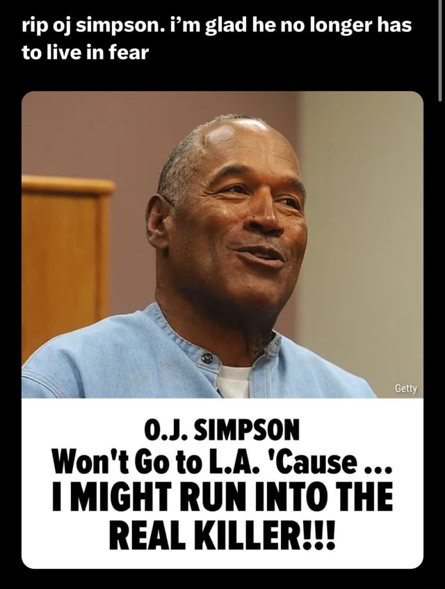 Rip oj simpson. i'm glad he no longer has to live in fear Getty SIMPSON ...