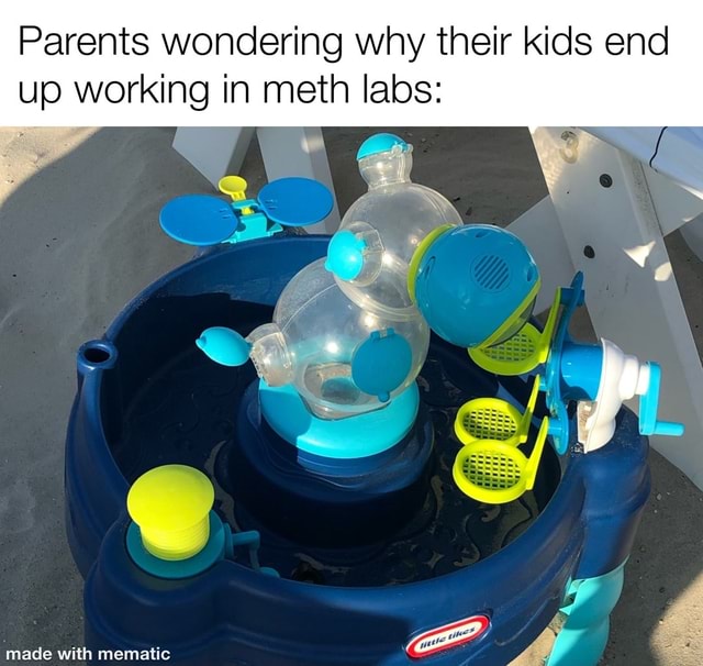 Parents wondering why their kids end up working in meth labs: - iFunny