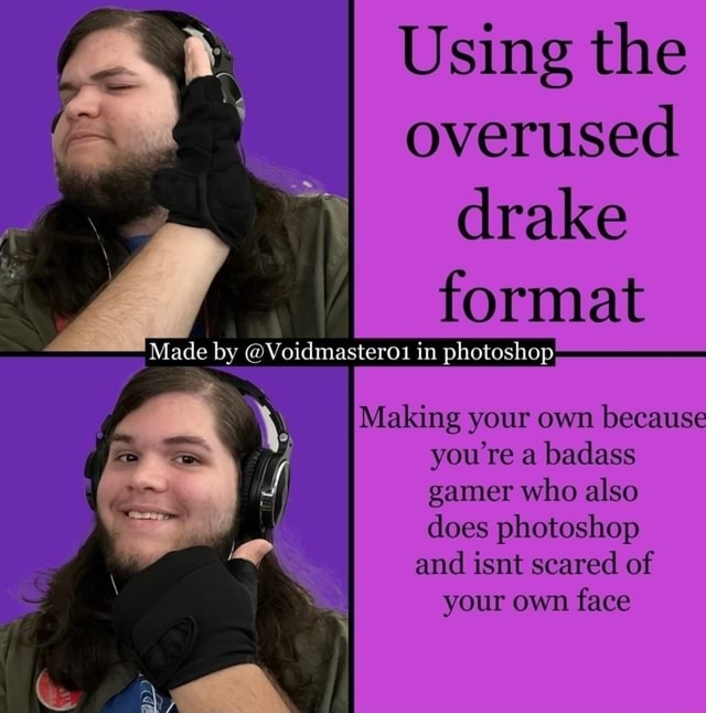 Using the overused drake I format Made by @Voidmastero1 in photoshop ...