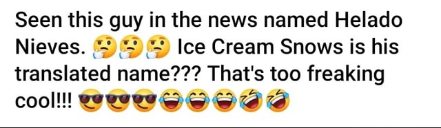 Seen this guy in the news named Helado Nieves. Ice Cream Snows is his ...