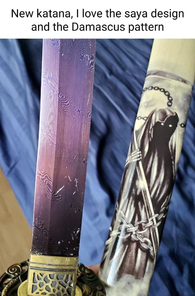 New katana, I love the saya design and the Damascus pattern BS, - iFunny