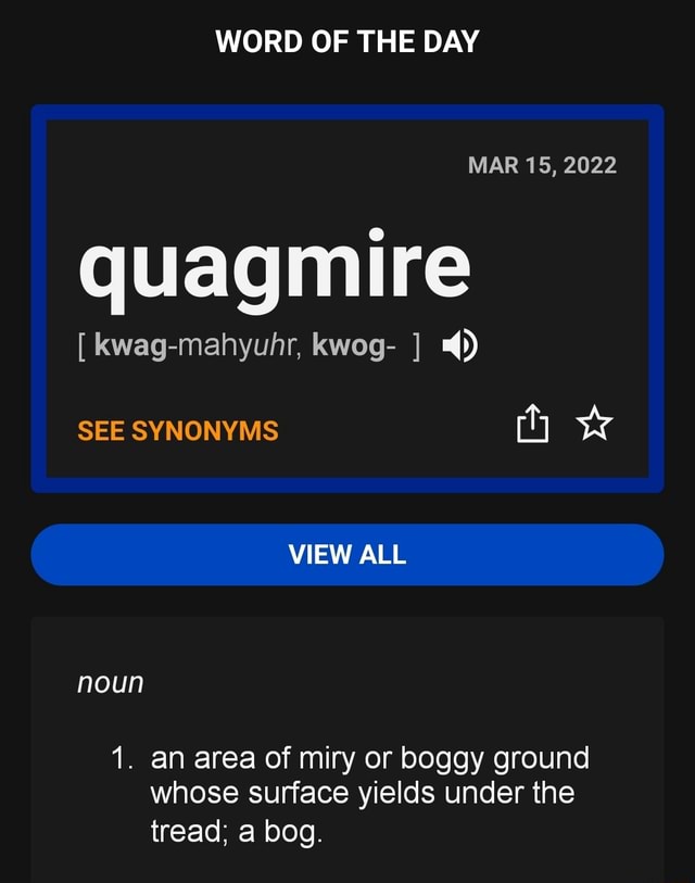 WORD OF THE DAY MAR 15, 2022 quagmire [ kwag-mahyuhr, kwog- ] SEE ...