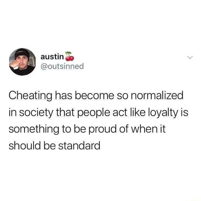 Austin Cheating has become so normalized in society that people act ...