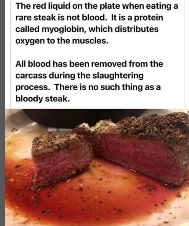 The red liquid on the plate when eating a rare steak is not blood. It ...