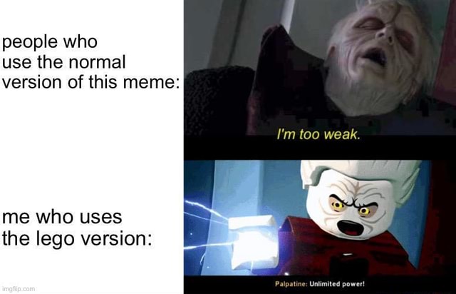 People who use the normal version of this meme: I'm too weak. me who ...