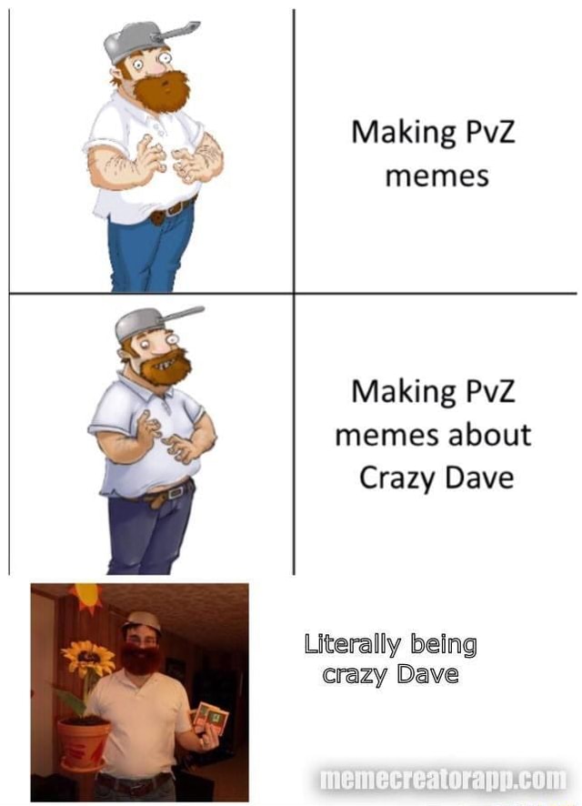 Making PvZ Making PvZ memes about Crazy Dave Literally being crazy Dave ...