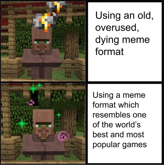 Using an old, overused, dying meme format Using a meme format which ...