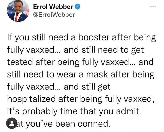Errol Webber If you still need a booster after being fully vaxxed ...