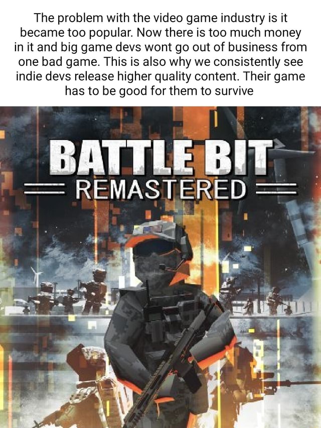 The problem with the video game industry is it became too popular. Now ...