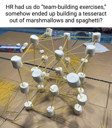 HR had us do "team-building exercises," somehow ended up building a ...