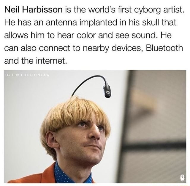 Neil Harbisson is the world's first cyborg artist. He has an antenna ...