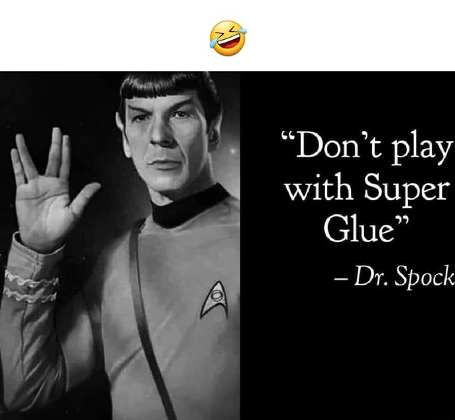 "Don't play with Super Glue" - Dr. Spock - iFunny
