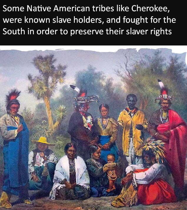 Some Native American tribes like Cherokee, were known slave holders ...