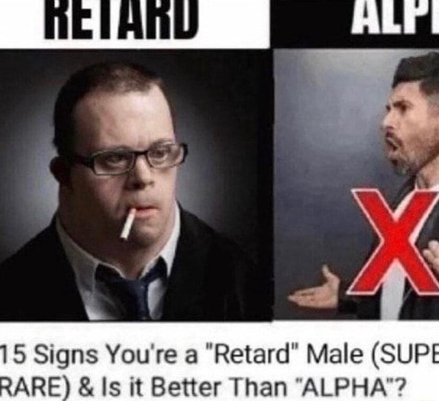 5 Signs You're a "Retard" Male (SUPT RARE) & Is it Better Than "ALPHA ...