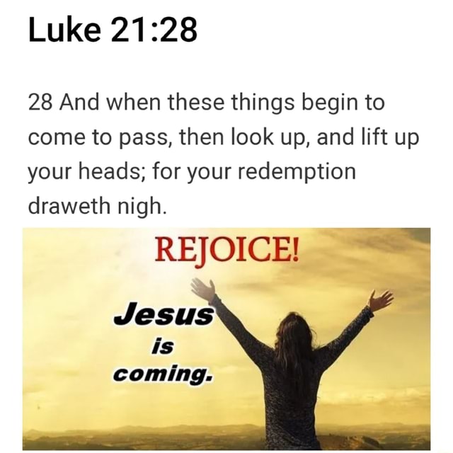 Luke 28 And when these things begin to come to pass, then look up, and ...