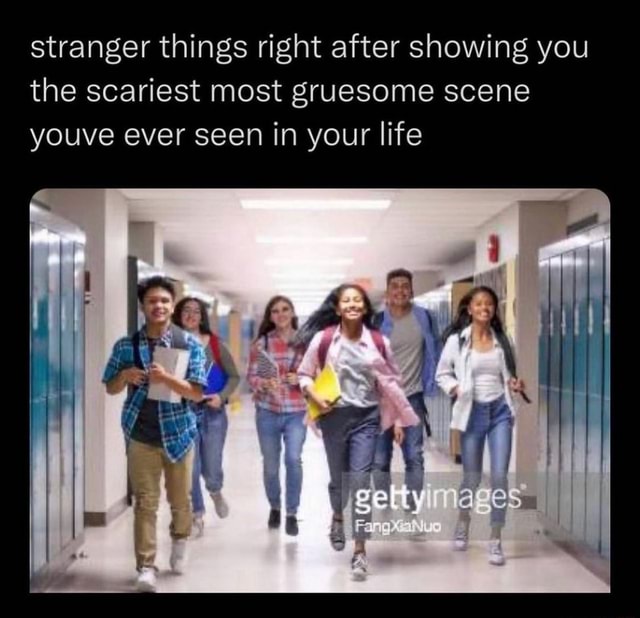 Stranger things right after showing you the scariest most gruesome ...