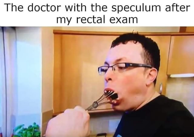 The Doctor With The Speculum After My Rectal Exam Ifunny