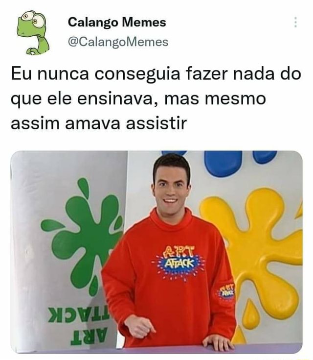 23) Calango Memes Eu nunca conseguia fazer nada do que ele ensinava ...