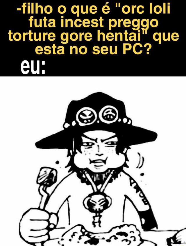 -filho o que é "orc loli futa incest preggo torture gore hentai que ...