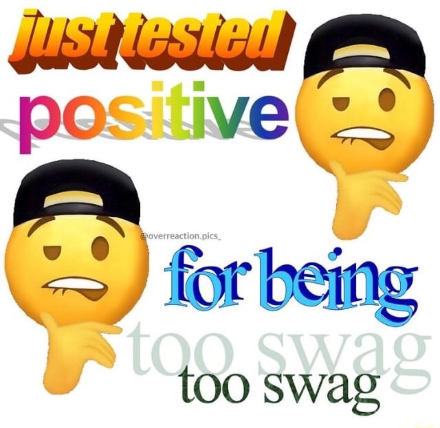 positive for being too swag - iFunny
