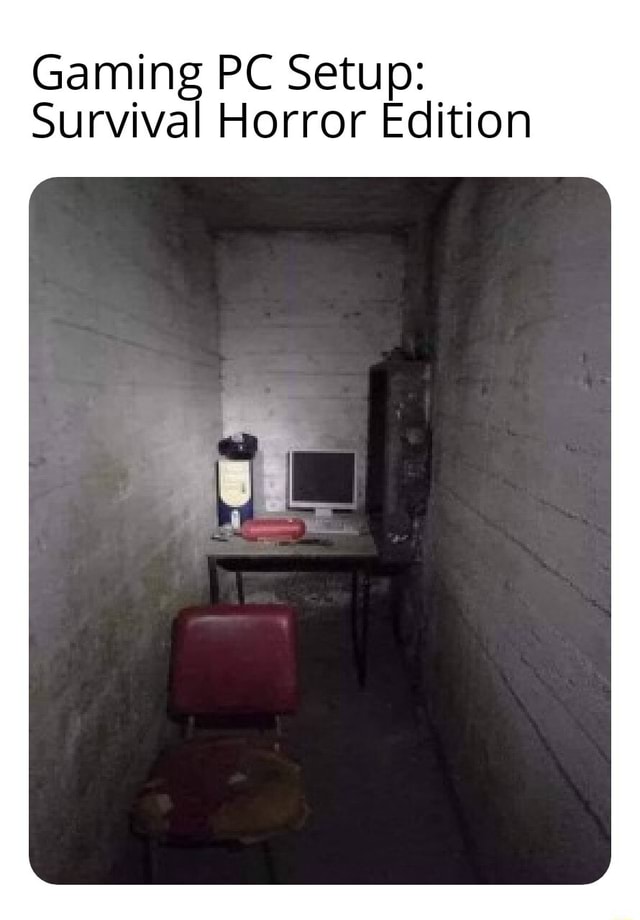 Gaming PC Setup: Survival Horror Edition - iFunny