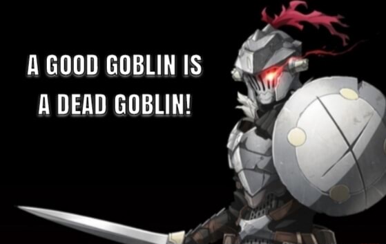 A GOOD GOBLIN IS A DEAD GOBLIN! - iFunny
